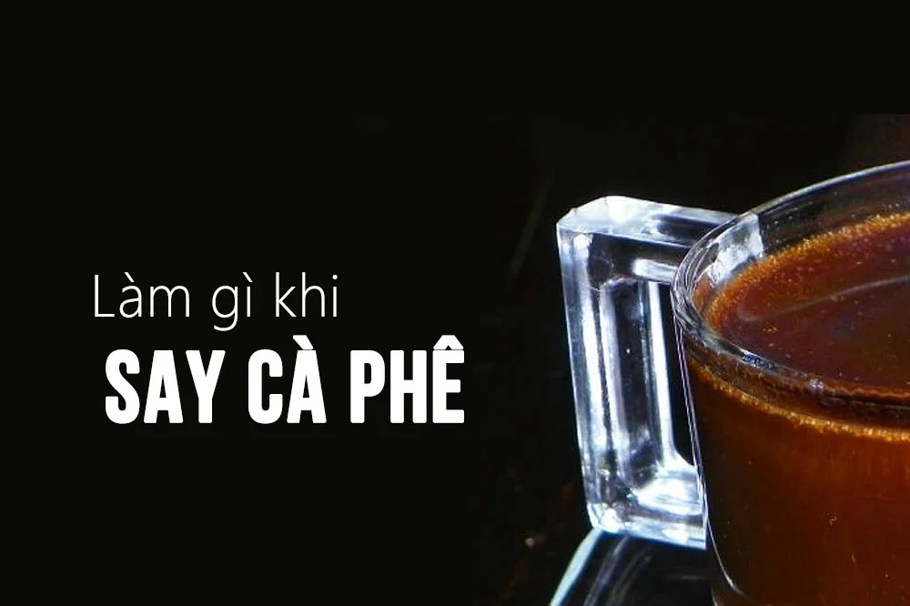 Cách chữa say cà phê nhanh chóng hiệu quả nhất không nên bỏ qua